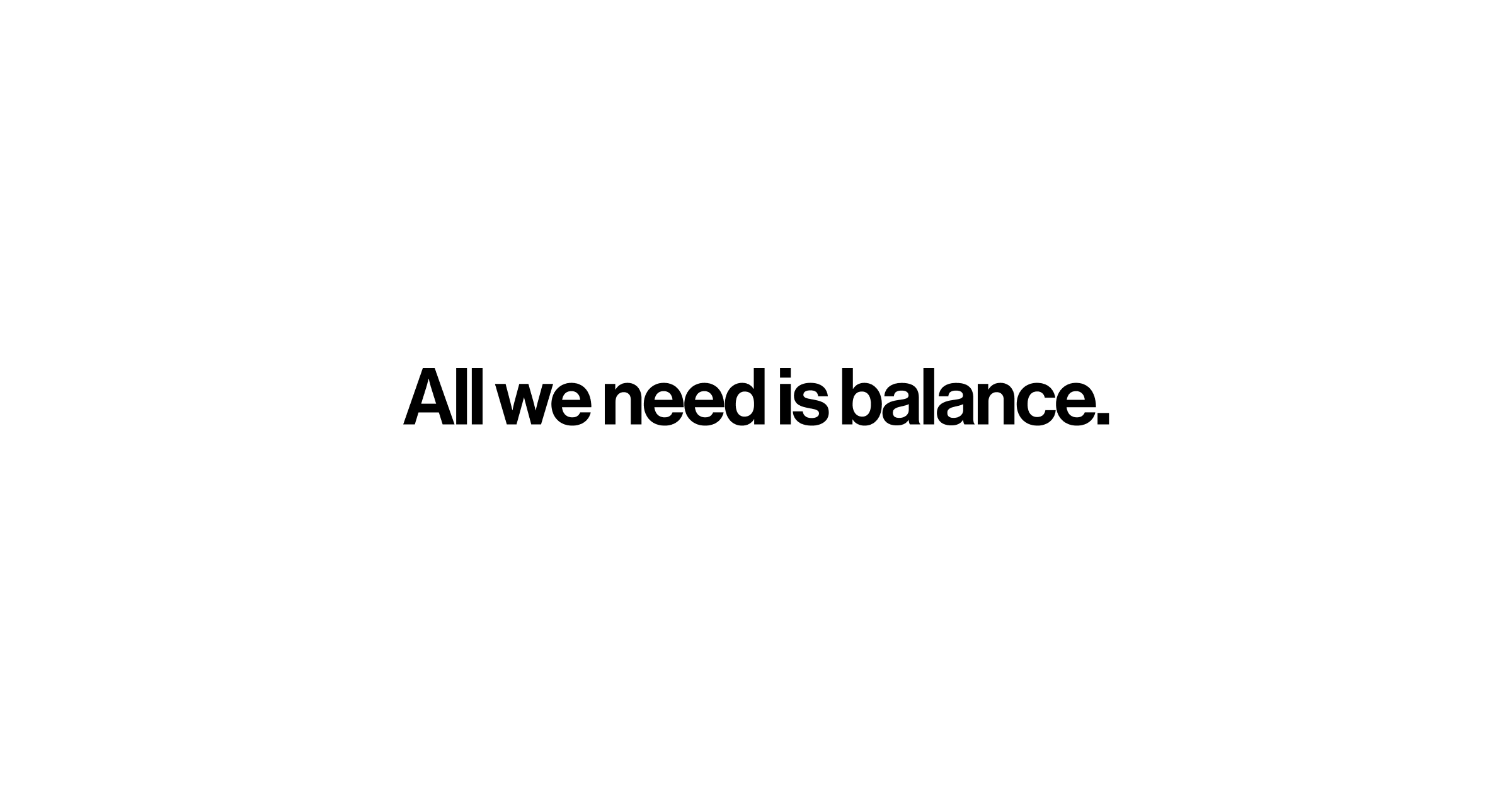 All we need is balance.